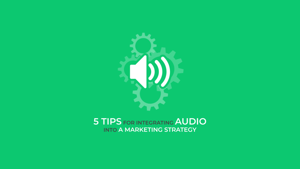 5 tips for integrating audio into a marketing strategy | Audiodraft